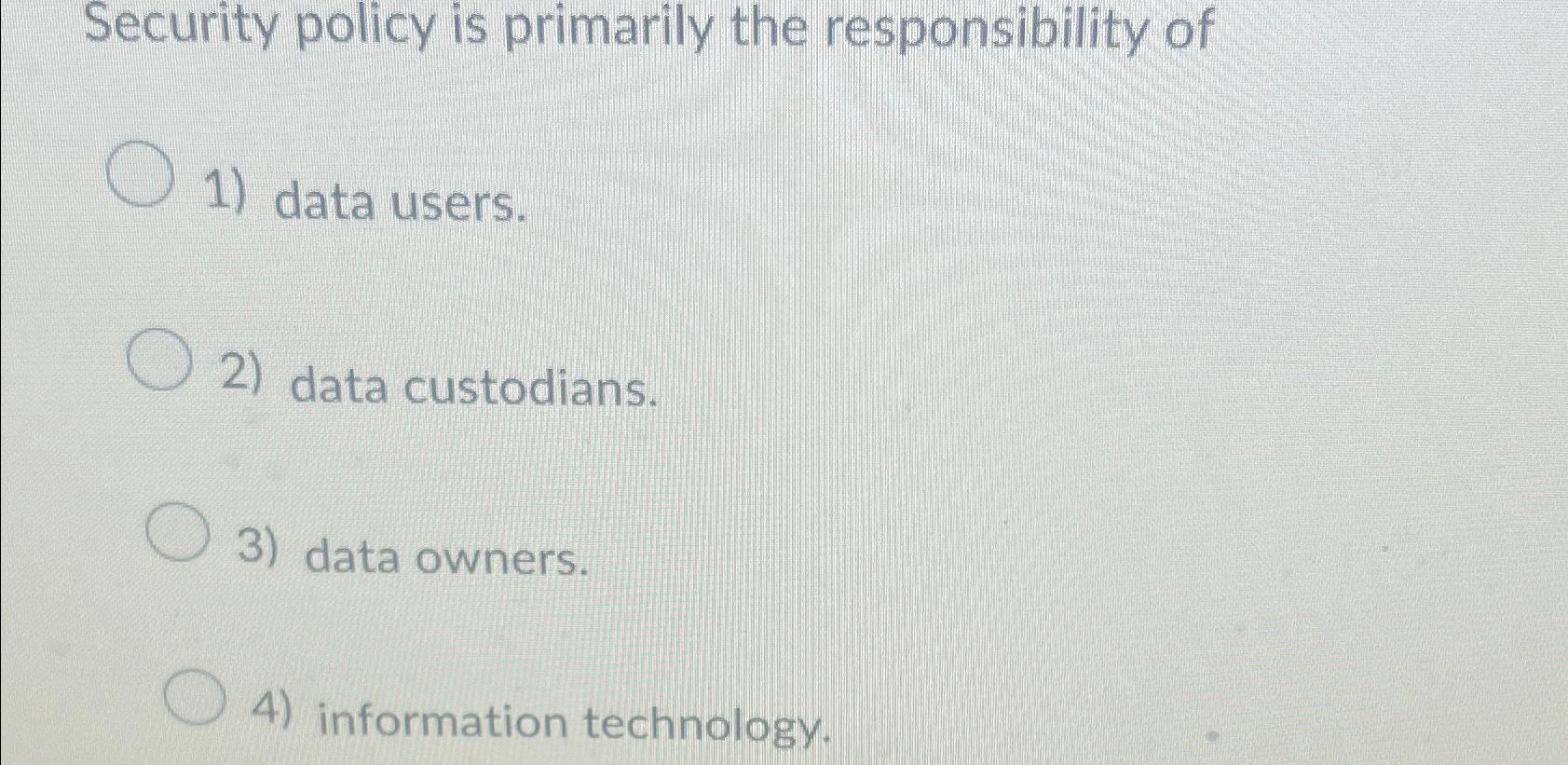 Solved Security policy is primarily the responsibility | Chegg.com