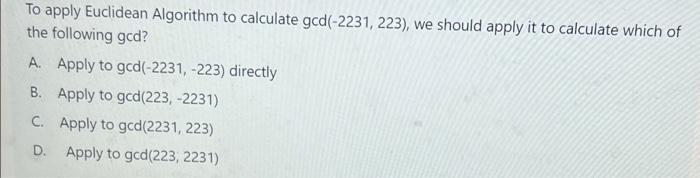 Solved To apply Euclidean Algorithm to calculate gcd(-2231, | Chegg.com