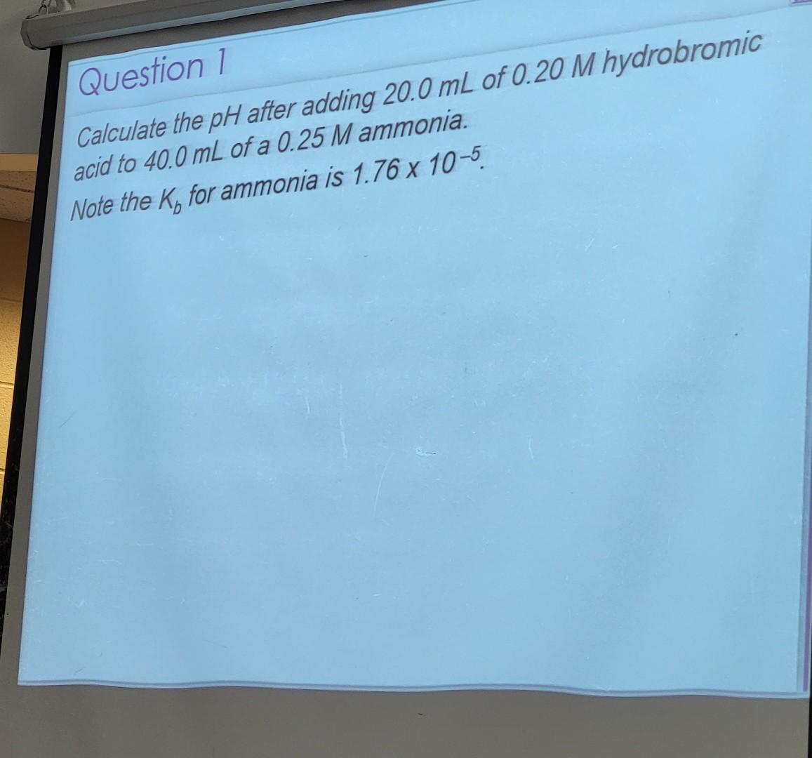 Solved Question 1 Calculate the pH after adding 20.0 mL of | Chegg.com