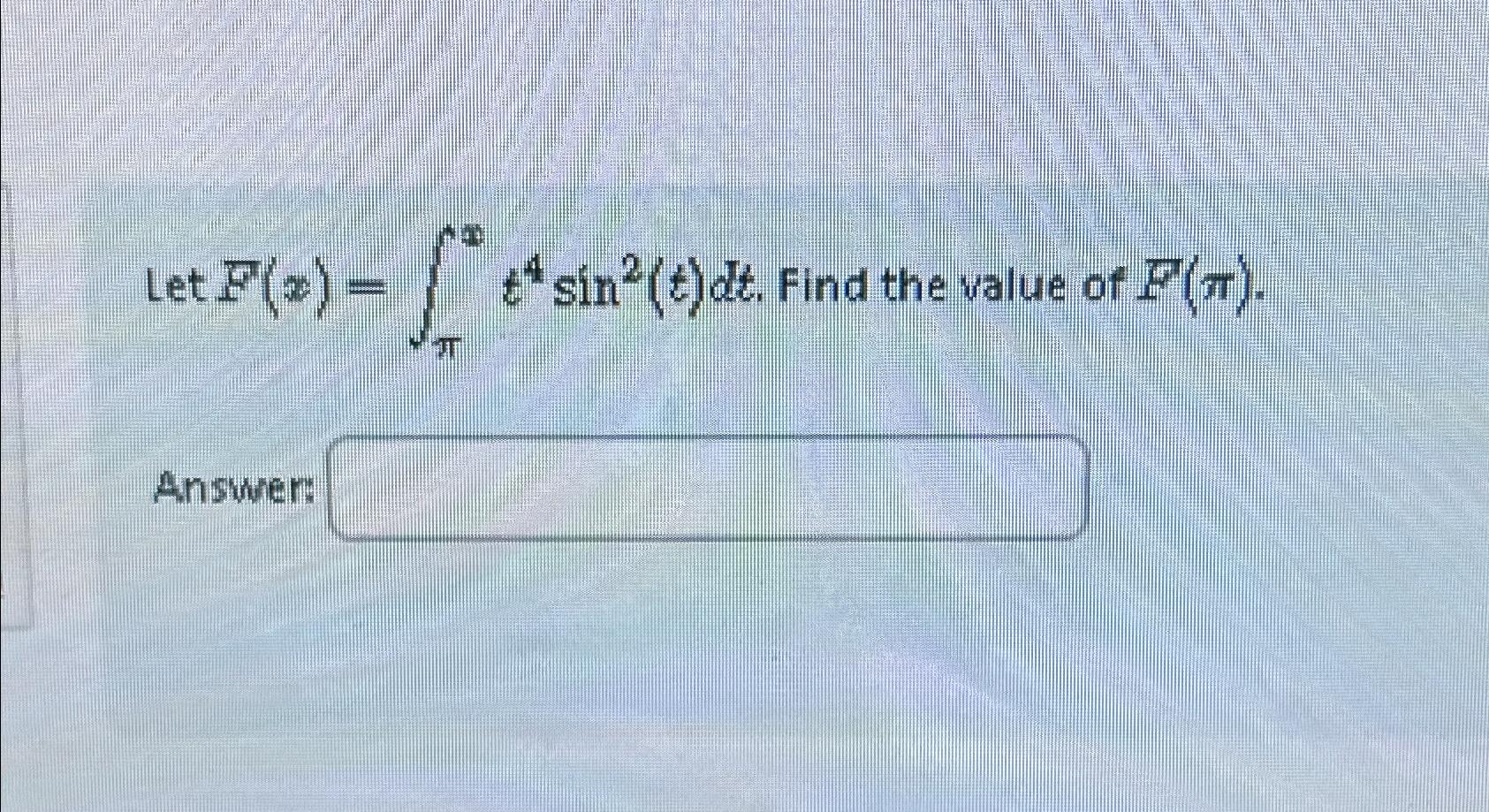 Solved Let F(x)=∫π∞t4sin2(t)dt. ﻿Find the value of | Chegg.com