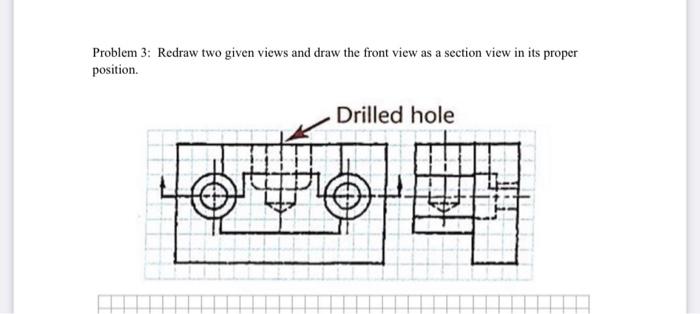 Solved Problem 3: Redraw two given views and draw the front | Chegg.com