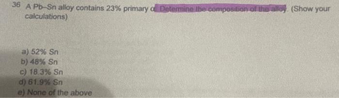 Solved 36 A Pb-Sn alloy contains \23 primary of Detemine the | Chegg.com