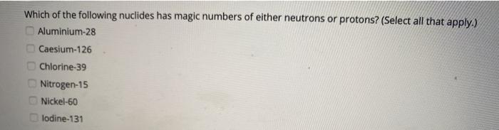Solved Which of the following nuclides has magic numbers of | Chegg.com