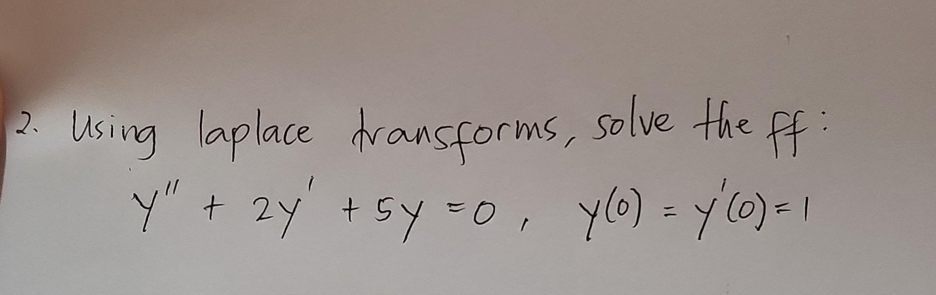 Solved 2. Using laplace transforms, solve the ff: | Chegg.com