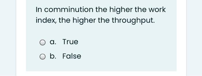 Solved In comminution the higher the work index, the higher | Chegg.com