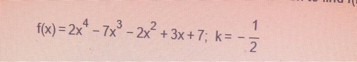f(x)=2x4−7x3−2x2+3x+7;k=−21 | Chegg.com