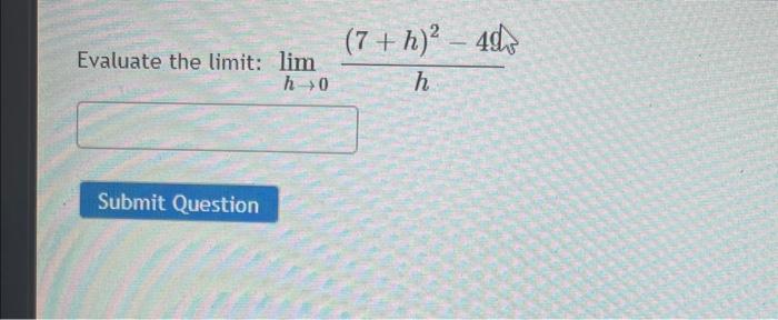 Solved Evaluate the limit: limh→0h(7+h)2−49 | Chegg.com