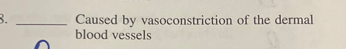 Solved Caused by vasoconstriction of the dermal blood | Chegg.com