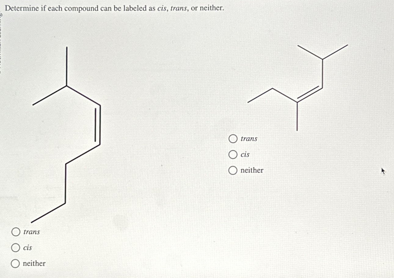 Solved Determine if each compound can be labeled as cis, | Chegg.com