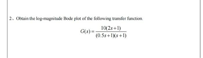 Solved 2、Obtain the log-magnitude Bode plot of the following | Chegg.com
