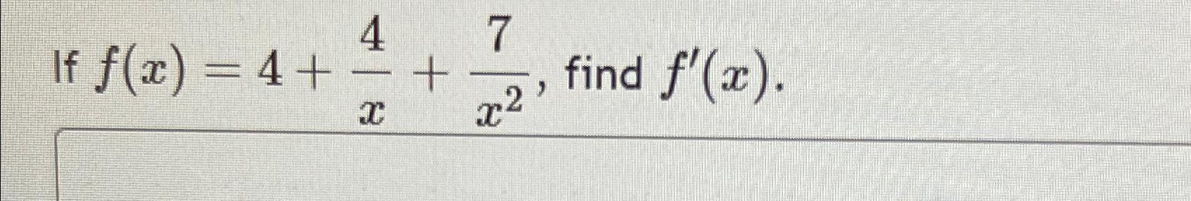 Solved If f(x)=4+4x+7x2, ﻿find f'(x) | Chegg.com