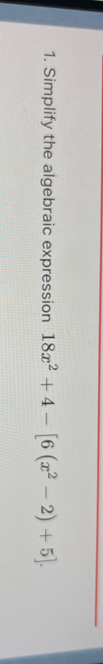 Solved Simplify the algebraic expression 18x2+4-[6(x2-2)+5]. | Chegg.com