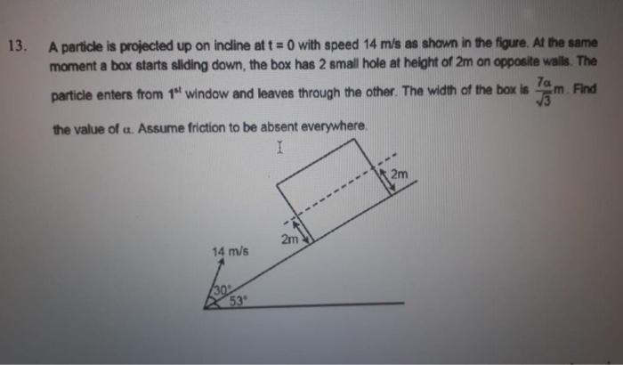 Solved 13. A particle is projected up on incline at t=0 with | Chegg.com