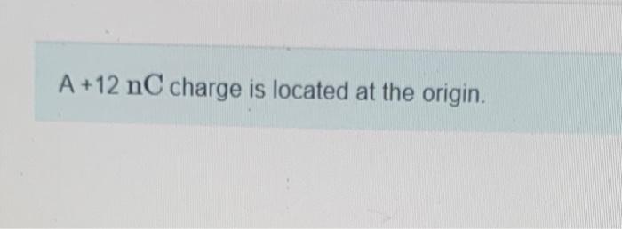 Solved A +12 nC charge is located at the origin. What is | Chegg.com