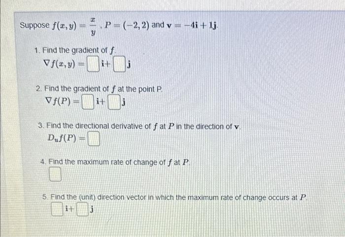 Solved ppose f(x,y)=yx,P=(−2,2) and v=−4i+1j 1. Find the | Chegg.com