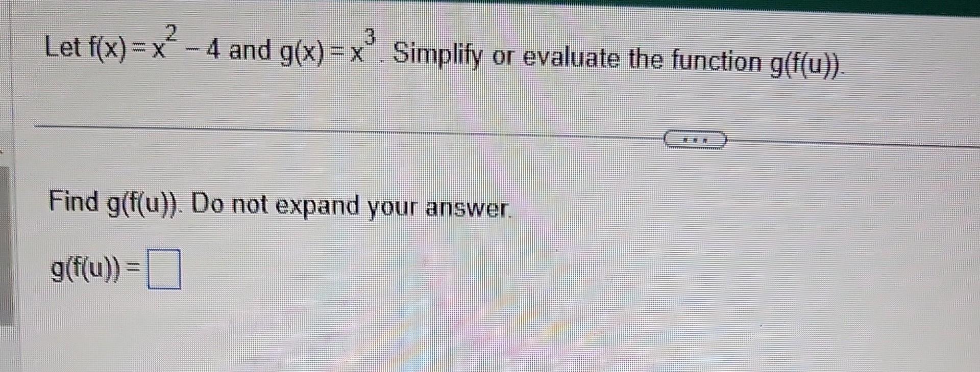 Solved Let f(x)=x2−4 and g(x)=x3. Simplify or evaluate the | Chegg.com