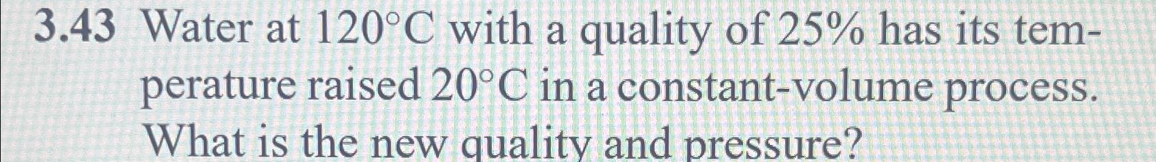 Solved 3.43 ﻿Water at 120°C ﻿with a quality of 25% ﻿has its | Chegg.com