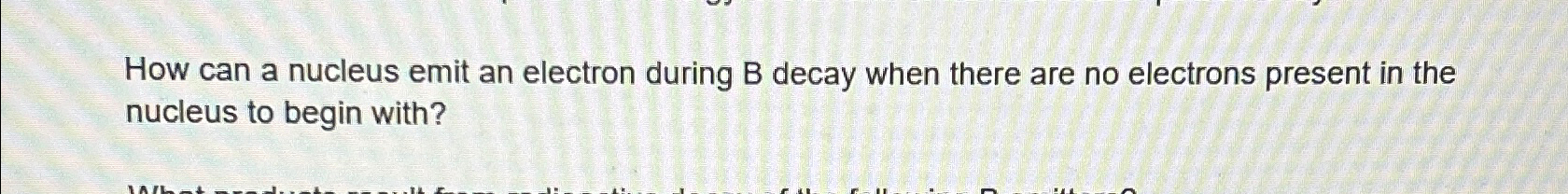 Solved How can a nucleus emit an electron during B decay | Chegg.com