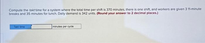 Solved Compute the takt time for a system where the total | Chegg.com