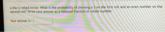 Solved A die is rolled twice. What is the probability of | Chegg.com