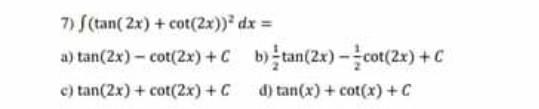 Solved 7) ∫(tan(2x)+cot(2x))2dx= a) tan(2x)−cot(2x)+C b) | Chegg.com