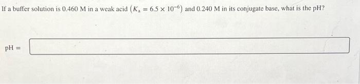 Solved If a buffer solution is 0.460 M in a weak acid (Ka pH | Chegg.com