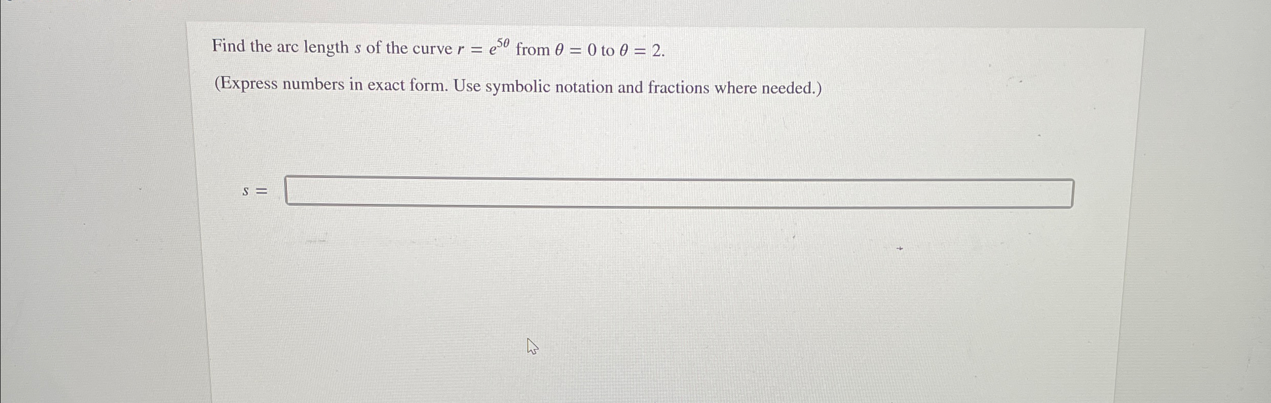 Solved Find the arc length s ﻿of the curve r=e5θ ﻿from θ=0 | Chegg.com