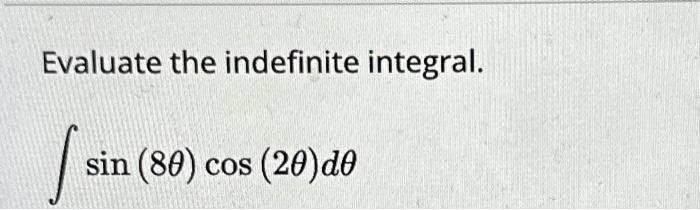 Solved Evaluate the indefinite integral. ∫sin(8θ)cos(2θ)dθ | Chegg.com