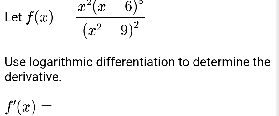 Solved Let f(x)=x2(x-6)°(x2+9)2Use logarithmic | Chegg.com