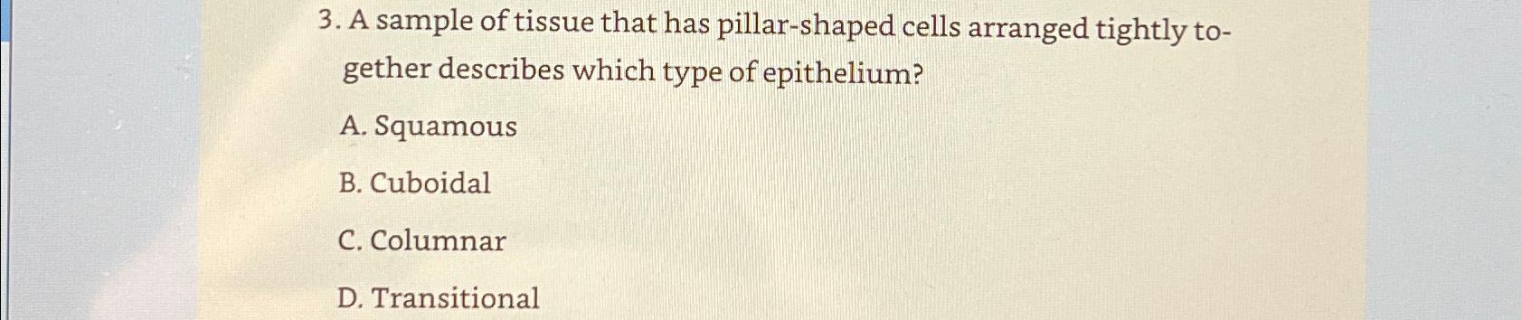Solved A sample of tissue that has pillar-shaped cells | Chegg.com