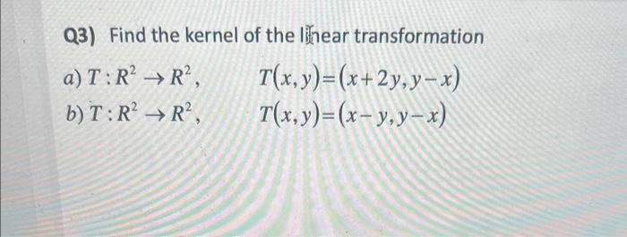 Solved Q3) Find the kernel of the lifear transformation a) | Chegg.com