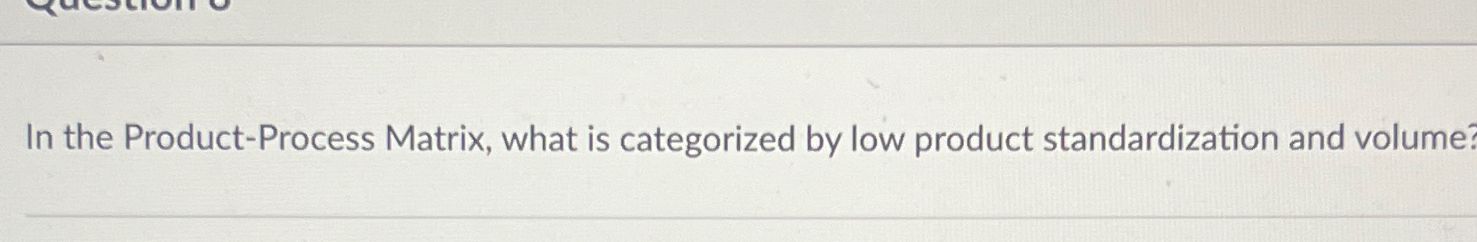 Solved In the Product-Process Matrix, what is categorized by | Chegg.com