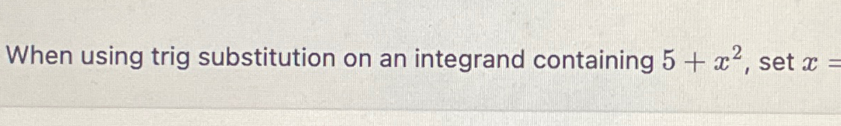Solved When using trig substitution on an integrand | Chegg.com