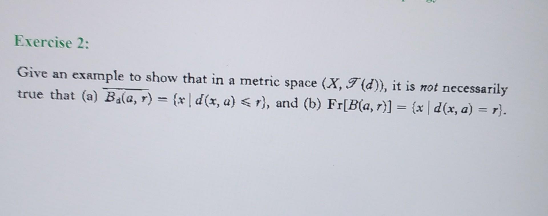 Solved Exercise 2: Give an example to show that in a metric | Chegg.com