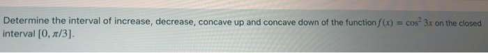 Solved Determine the interval of increase, decrease, concave | Chegg.com