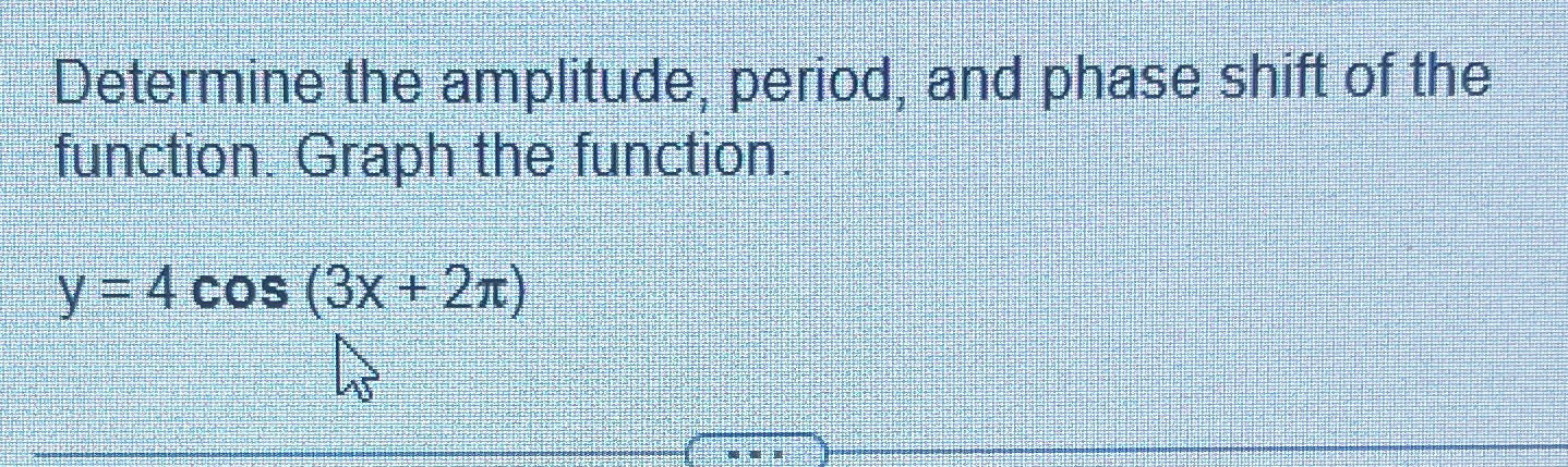 Solved Determine the amplitude, period, and phase shift of | Chegg.com