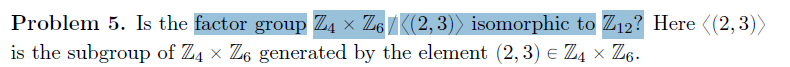 Problem 5. ﻿Is the factor group Z4×Z6||(:(2,3):) | Chegg.com