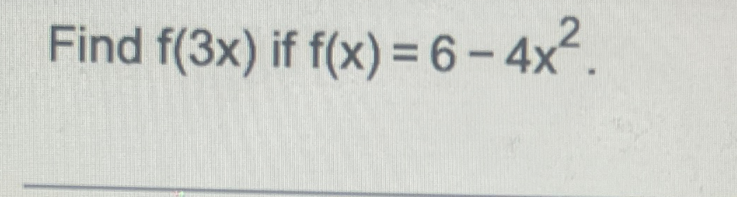 Solved Find f(3x) ﻿if f(x)=6-4x2 | Chegg.com