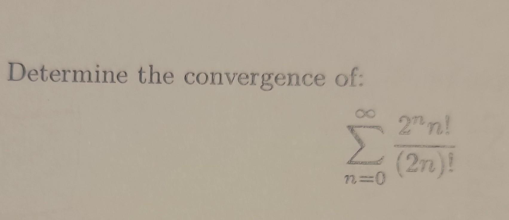 Solved Determine the convergence of: ∑n=0∞(2n)!2nn! | Chegg.com