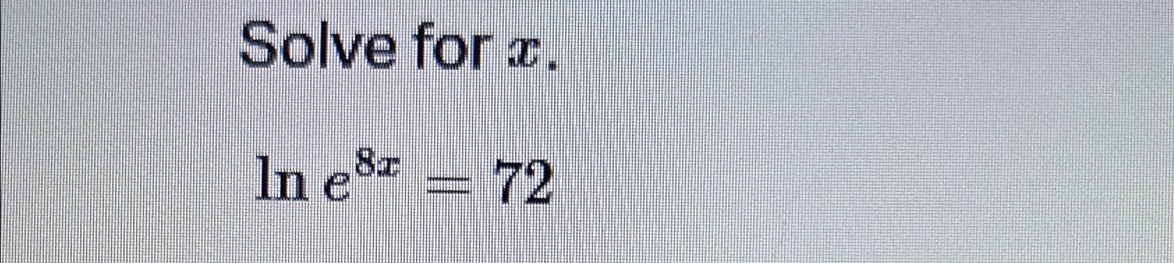 Solved Solve for xlne8x=72 | Chegg.com