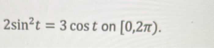 Solved 2sin2t=3cost on [0,2π) | Chegg.com