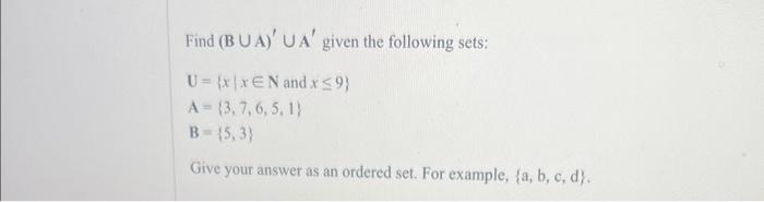Solved Find (B∪A)′∪A′ given the following sets: U={x∣x∈N and | Chegg.com
