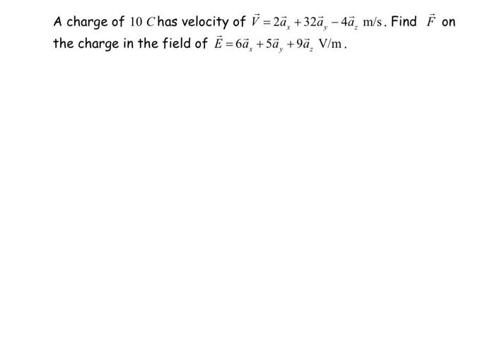 Solved A charge of 10C has velocity of V=2ax+32ay−4az m/s. | Chegg.com