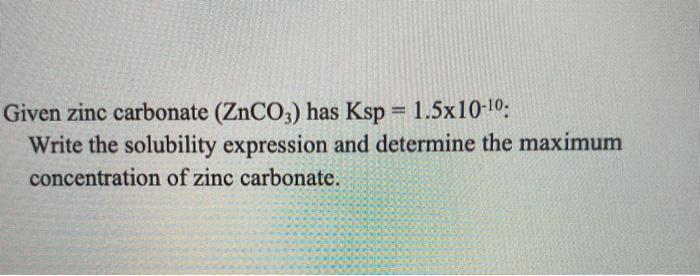 Solved Given zinc carbonate (ZnCO3) has Ksp = 1.5x10-10: | Chegg.com