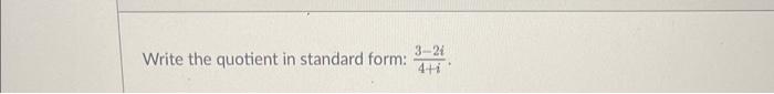Solved Write the quotient in standard form: 4+i3−2i. | Chegg.com