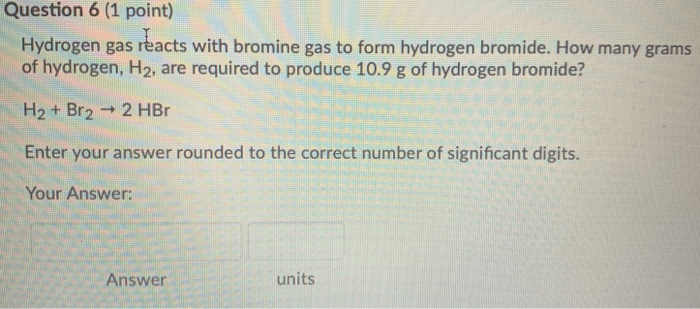 Solved Question 6 (1 point) Hydrogen gas reacts with bromine | Chegg.com