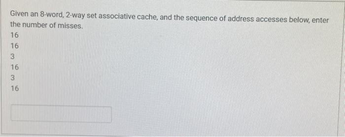 Solved Given an 8-word, direct mapped cache, and the | Chegg.com