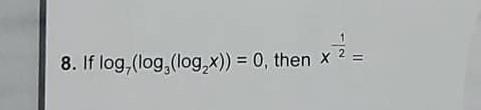 Solved = 8. If log (log, (log x)) = 0, then x 2 | Chegg.com