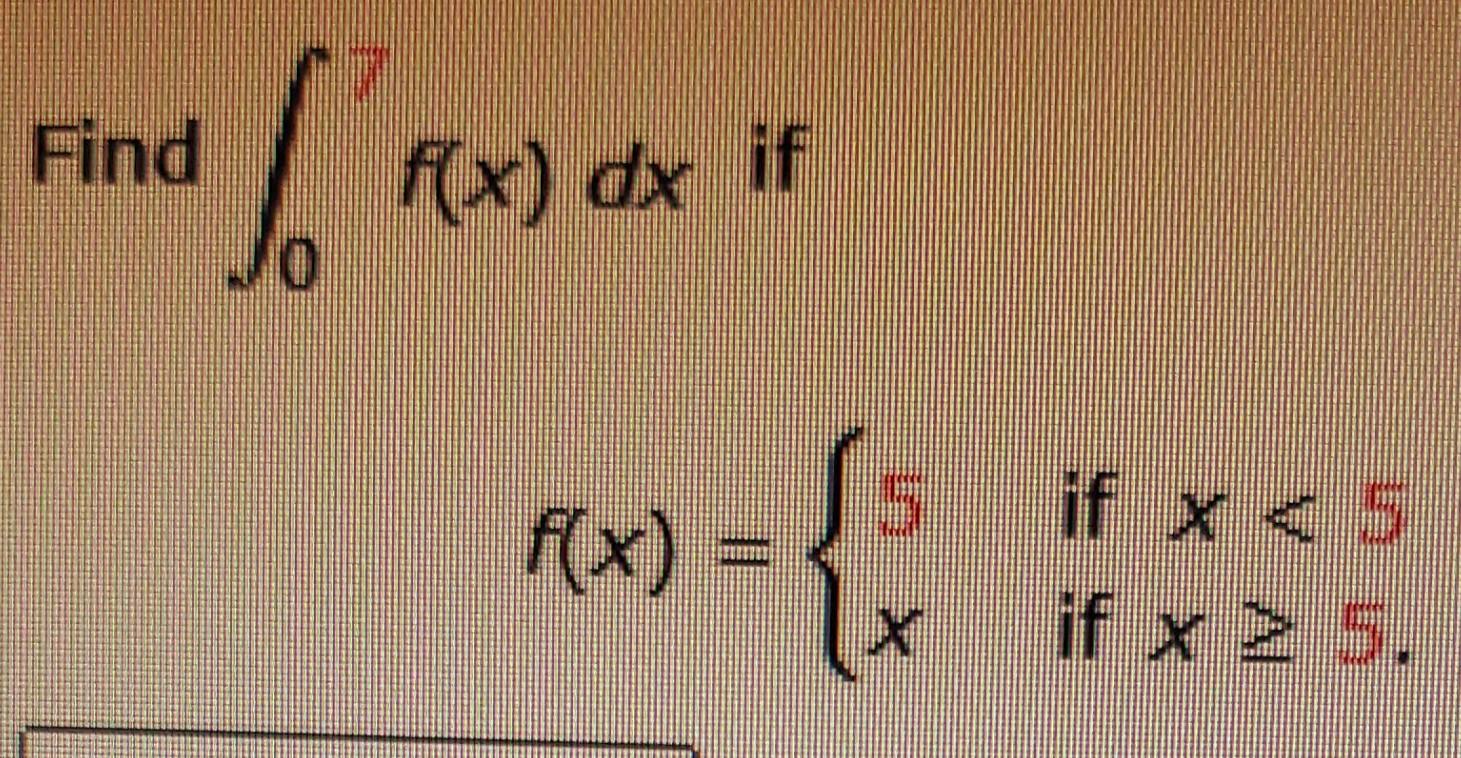 Solved Find ∫07f(x)dx if f(x)={5x if x
