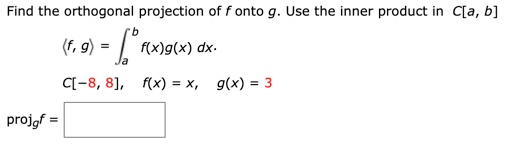 Solved Find the orthogonal projection of f ﻿onto g. ﻿Use the | Chegg.com